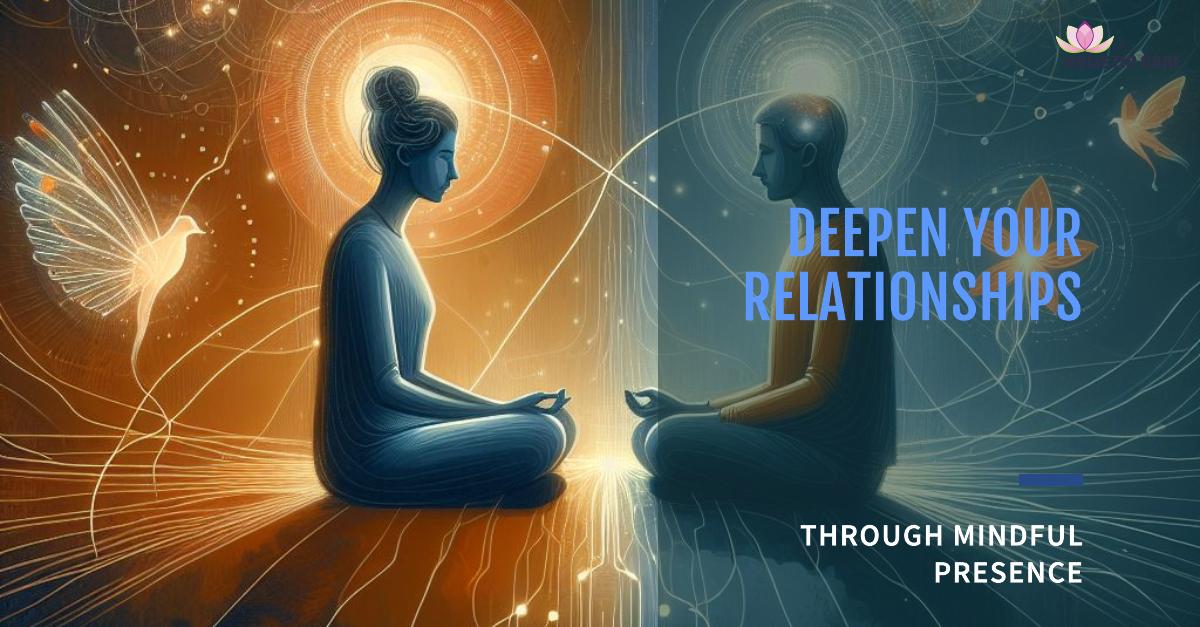 Mindful Connection - Deepening Relationships with Presence | The ...